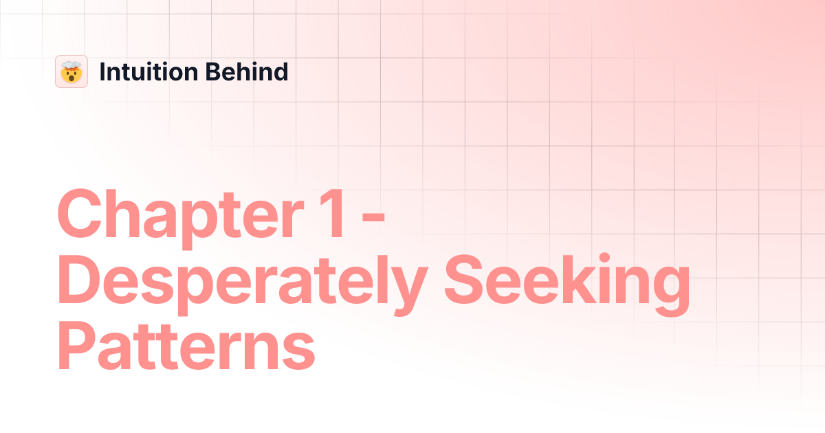 Chapter 1 - Desperately Seeking Patterns | Intuition Behind